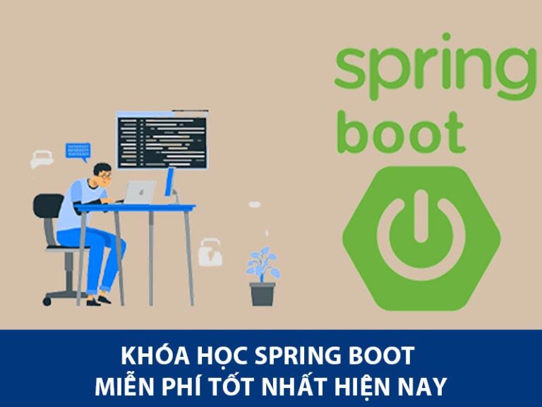 Khóa Học Spring Boot Từ Cơ Bản Đến Nâng Cao Tốt Nhất Hiện Nay