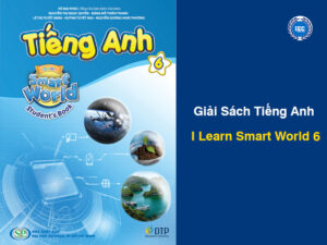 Giải Sách Tiếng Anh 6 - i Learn Smart World 6: Học Tốt Hơn Mỗi Ngày Cùng Lời Giải Chi Tiết